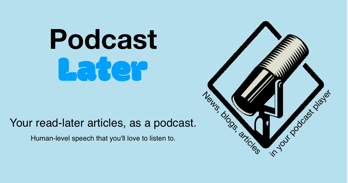 Podcast Later – Convert Articles into a Private, Lifelike Audio Podcast